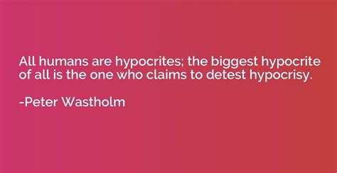 All Humans Are Hypocrites The Biggest Hypocrite Of All Is The One Who