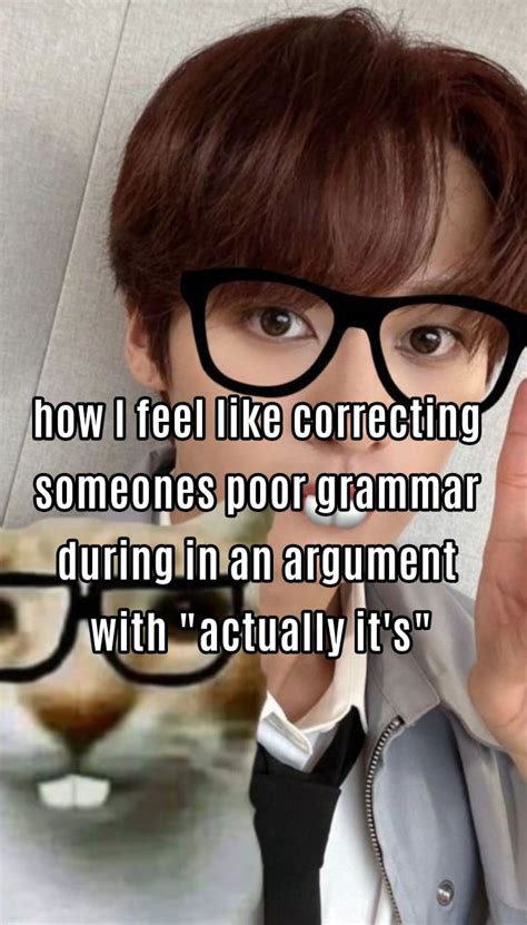 Ermm Actually Its Youre 🤓🤓 How I Feel Argument Feelings