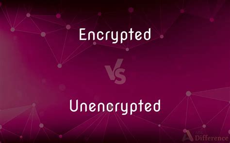 Encrypted Vs Unencrypted — Whats The Difference