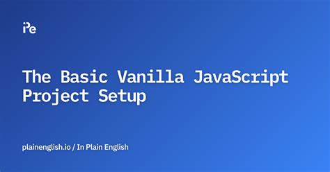 The Basic Vanilla Javascript Project Setup