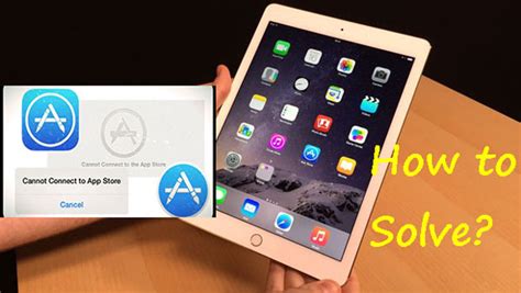 reasons and solutions ipad can t connect to app store