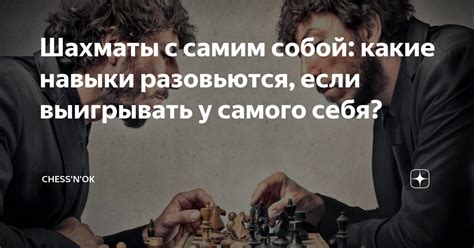 Шахматы с самим собой какие навыки разовьются если выигрывать у самого себя Chessnok Дзен