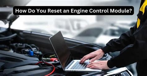 how do you reset an engine control module top tips unveiled
