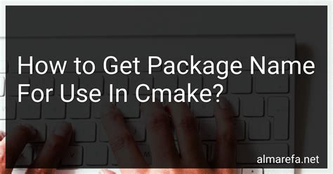 How To Get Package Name For Use In Cmake In 2024