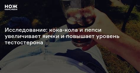 Исследование кока кола и пепси увеличивает яички и повышает уровень тестостерона — Нож
