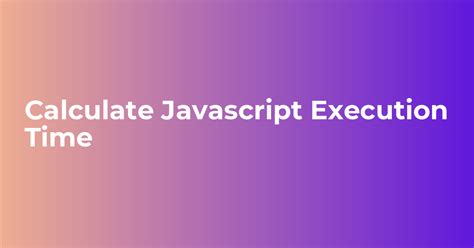 Calculate Javascript Execution Time Webkul Blog