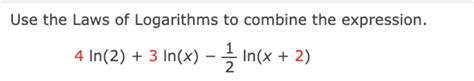 Solved Use The Laws Of Logarithms To Combine The Expression Chegg