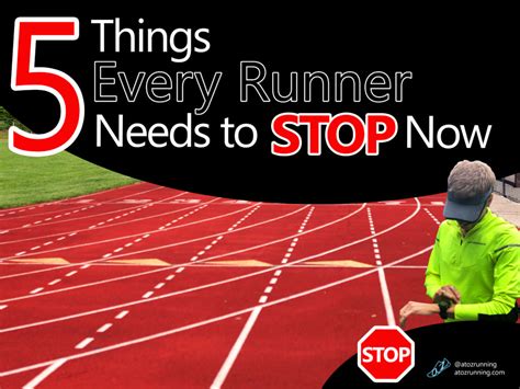 5 Things Every Runner Needs To Stop Now AtoZrunning