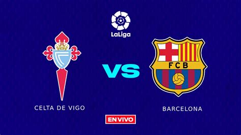 Celta De Vigo Vs Barcelona EN VIVO LaLiga Jornada 25