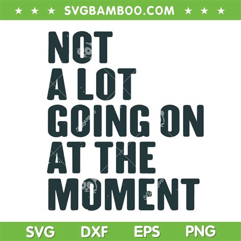 Not A Lot Going On At The Moment Svg Png