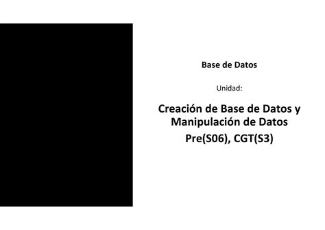 S06s1s2 Material Creación De Base De Datos Y Manipulación De Datos Pres06 Cgts3