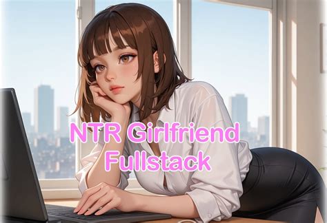 Ntr Girlfriend Fullstack V042 By Ntrnoob Winmacandroid