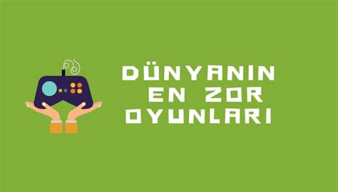 Dünyanın En Zor Oyunları UniBilgi Üniversite Bilgi Platformu