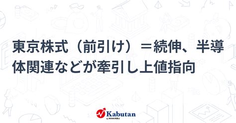 東京株式（前引け）＝続伸、半導体関連などが牽引し上値指向 市況 株探ニュース