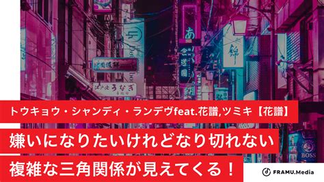 トウキョウ・シャンディ・ランデヴfeat花譜ツミキ【花譜】歌詞の意味を考察！嫌いになりたいけれどなり切れない複雑な三角関係が見えてくる