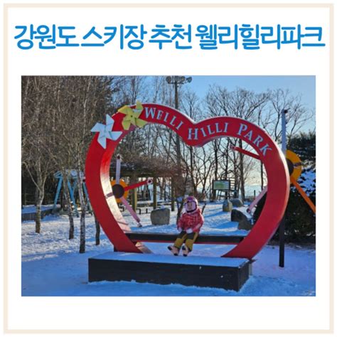횡성 웰리힐리파크 슬로프 리프트권 셔틀 강원도 스키장 추천 네이버 블로그