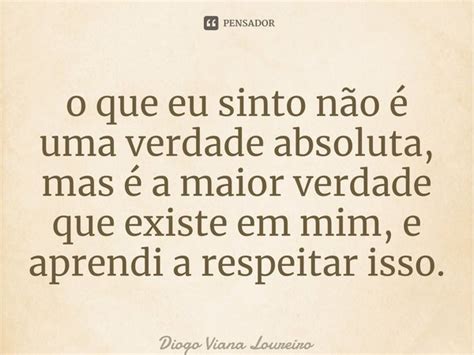 ⁠o Que Eu Sinto Não é Uma Verdade Diogo Viana Loureiro Pensador