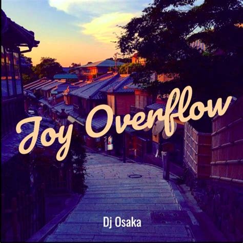Stream Joy Overflow By Dj Osaka Listen Online For Free On Soundcloud