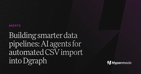 building smarter data pipelines ai agents for automated csv import