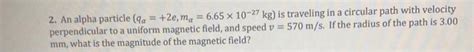 Solved 2 An alpha particle qα 2e mα 6 651027 kg is Chegg com