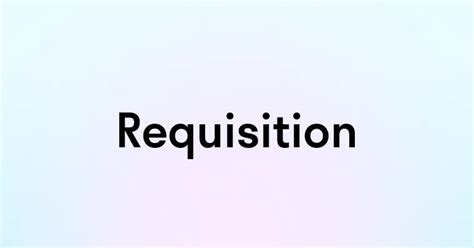 Requisition — перевод транскрипция произношение и примеры