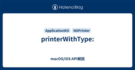 printerWithType macOS iOS API解説