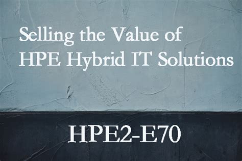 hpe2 e70 practice test questions selling the value of hpe hybrid it