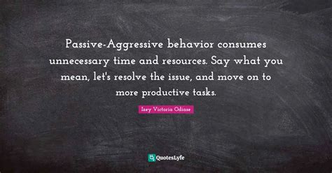 Passive Aggressive Behavior Consumes Unnecessary Time And Resources S