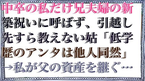【スカッ】 中卒の私だけ兄夫婦の新築祝いに呼ばず、引越し先すら教えない姑「低学歴のアンタは他人同然」→私が父の資産を継ぐ事になり赤の他人設定を