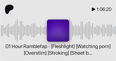 🔊[patreon] 1 Hour Ramblefap [fleshlight] [watching Porn] [overstim