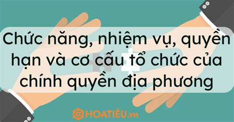 Chức năng nhiệm vụ quyền hạn và cơ cấu tổ chức của chính quyền địa phương