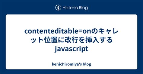 Contenteditableonのキャレット位置に改行を挿入するjavascript Kenichiromiyas Blog