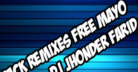 PACK REMIXES FREE MAYO DJ JHONDER FARID PACKS DEJAY