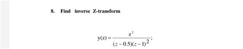Solved 8 Find Inverse Z Transform Y Z Z 0 5 2 1 2 Chegg Com