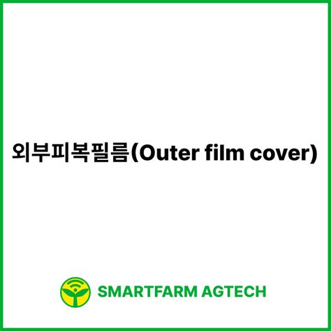 외부피복필름outer Film Cover 스마트팜피디아 Smartfarm Pedia Smartfarm Agtech