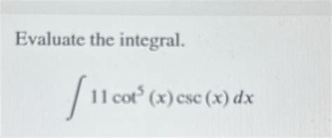 Solved Evaluate The Integral Cot X Csc X Dx Chegg