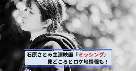 石原さとみ主演映画『ミッシング』の見どころは？ロケ地情報も！｜お気楽映画のすすめ