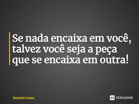 ⁠se Nada Encaixa Em Você Talvez Denóvio Cossa Pensador