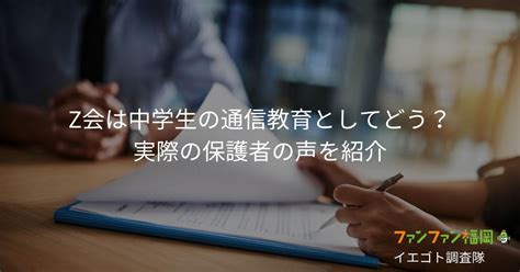 Z会は中学生の通信教育としてどう？実際の保護者の声を紹介 ファンファン福岡