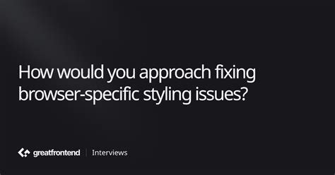 How Would You Approach Fixing Browser Specific Styling Issues Quiz Interview Questions With