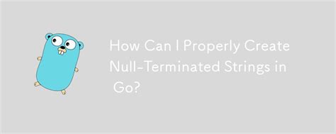 如何在 Go 中正確建立以 Null 結尾的字串？ Golang Php中文網