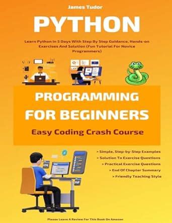 Python Programming For Beginners Learn Python In Days With Step By Step Guidance Hands On