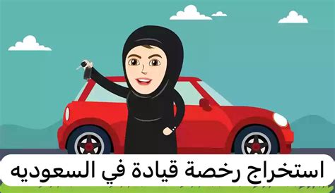 كيفية استخراج رخصة قيادة سعودية 1445 وشروط ورسوم الإصدار للرجال