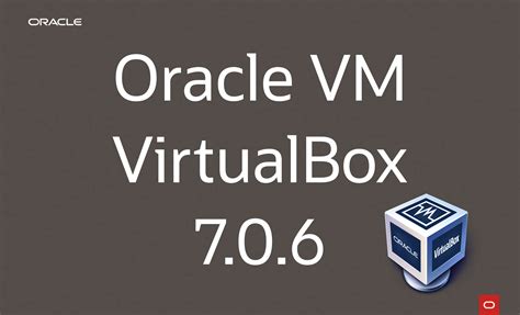 Oracle Vm Virtualbox 706 Now Available Virtualization