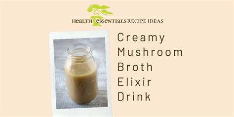 Creamy Mushroom Broth Elixir Drink Recipe Health Essentials In