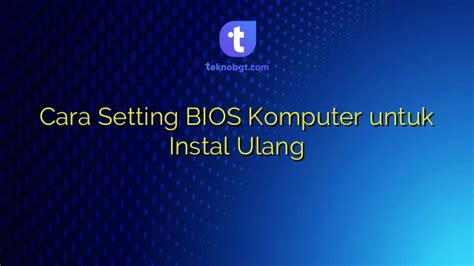 Cara Setting BIOS Komputer Untuk Instal Ulang