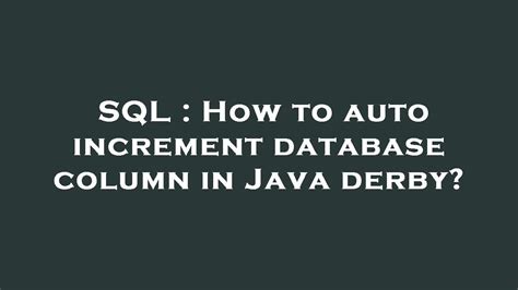 SQL How To Auto Increment Database Column In Java Derby YouTube