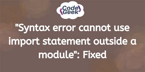 Resolving Syntaxerror Cannot Use Import Statement Outside A Module Codeforgeek