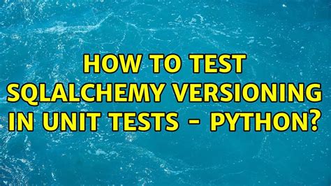 how to test sqlalchemy versioning in unit tests python 2 solutions