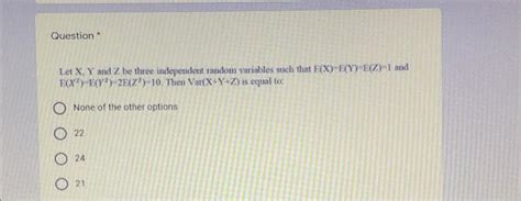 Solved Question Let X Y And Z Be Three Independent Random Chegg Com